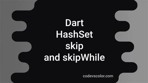 Dart Hashset Skip And Skipwhile Methods Explanation With Example