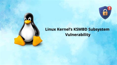 Linux Kernels Ksmbd Subsystem Vulnerability Let Remote Attackers