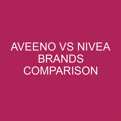 Aveeno Vs Nivea Brands Comparison Differencess