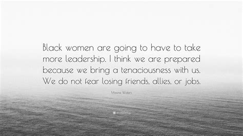 Maxine Waters Quote Black Women Are Going To Have To Take More Leadership I Think We Are