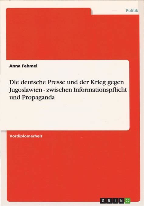 Die Deutsche Presse Und Der Krieg Gegen Jugoslawien Zwischen Informationspflic 9783638771634