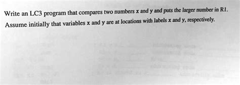 Write An Lc3 Program That Compares Two Numbers X And Y And Puts The Larger Number In R1 Assume