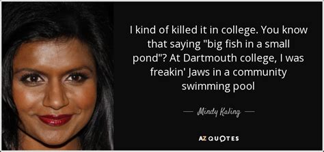 Mindy Kaling Quote I Kind Of Killed It In College You Know That