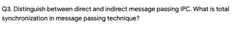 Solved Q3 Distinguish Between Direct And Indirect Message Passing Ipc What Is Total
