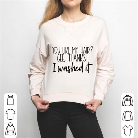 You Like My Hair Gee Thanks I Washed It Shirt Hoodie Sweater
