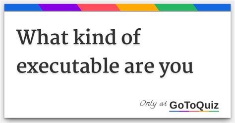 Results What Kind Of Executable Are You