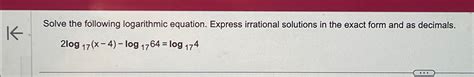 Solved Solve The Following Logarithmic Equation Express