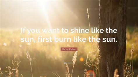 Abdul Kalam Quote If You Want To Shine Like The Sun First Burn Like