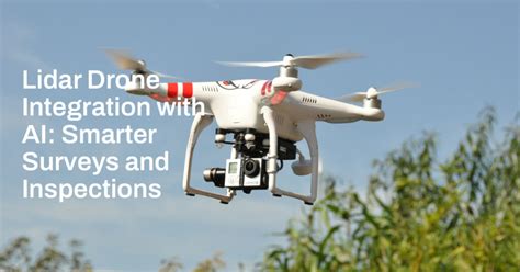 Lidar Drone Integration With Ai Smarter Surveys And Inspections