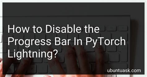 How To Disable The Progress Bar In Pytorch Lightning In 2024