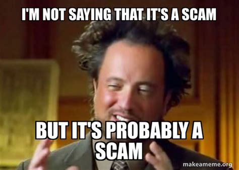 Im Not Saying That Its A Scam But Its Probably A Scam Ancient Aliens Crazy History