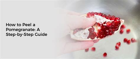 How To Peel A Pomegranate A Step By Step Guide