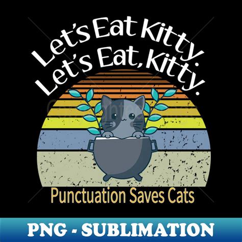 Lets Eat Kitty Lets Eat Kitty Punctuation Saves Cats Retro Inspire