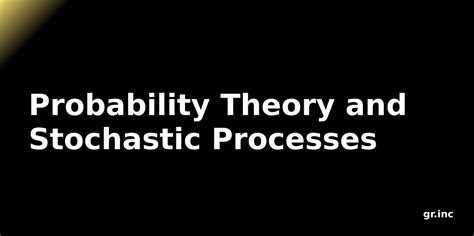 Probability Theory And Stochastic Processes General Reasoning