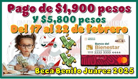 Pago De 1900 Pesos Y 5800 Pesos Del 17 Al 22 De Febrero De La Beca