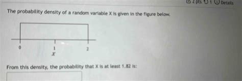 Solved pts ① Details The probabilíty density of a random variable X is given in the