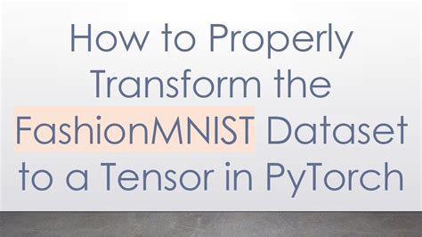 How To Properly Transform The Fashionmnist Dataset To A Tensor In Pytorch Youtube