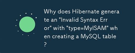 為什麼 hibernate 在建立 mysql 表時會產生「type myisam」的「無效語法錯誤」？ mysql教程 php中文網