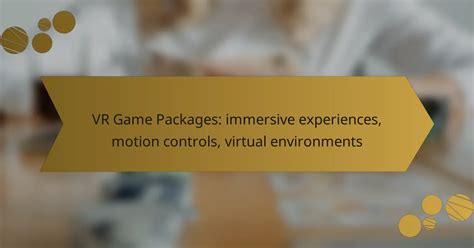 Explore Vr Game Packages For Immersive Experiences And Motion Controls