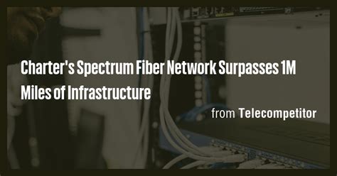 Charters Spectrum Fiber Network Surpasses 1m Miles Of Infrastructure Briefly