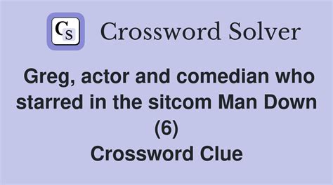 Greg Actor And Comedian Who Starred In The Sitcom Man Down 6 Crossword Clue Answers