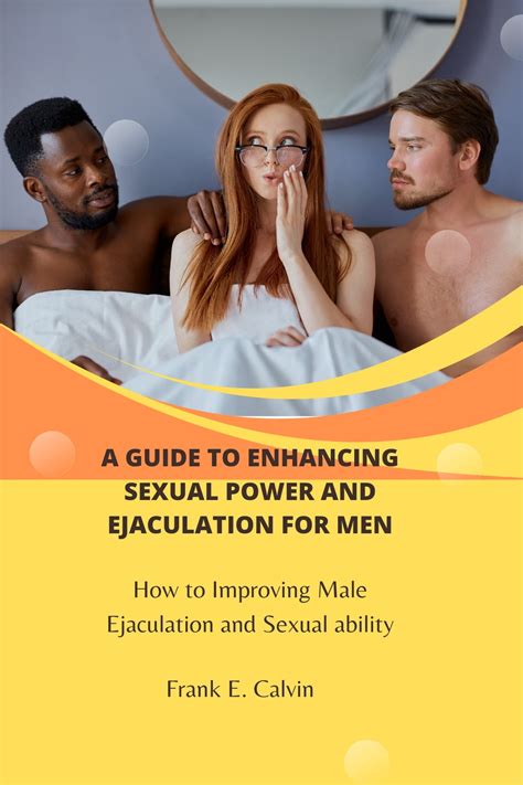 A Guide To Enhancing Sexual Power And Ejaculation For Men Ebook By