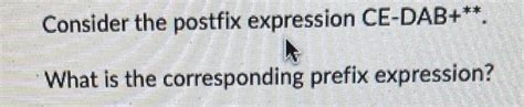 Solved Consider The Postfix Expression Ce Dab ∗∗ What Is