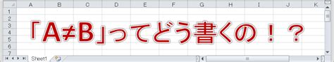 [b Excel] エクセルで「ノットイコール（≠）」という式を表現する方法 エクセリューション