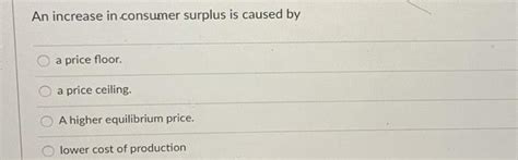 Solved An Increase In Consumer Surplus Is Caused By A Price