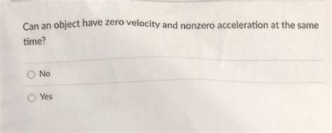 Solved Can An Object Have Zero Velocity And Nonzero Chegg
