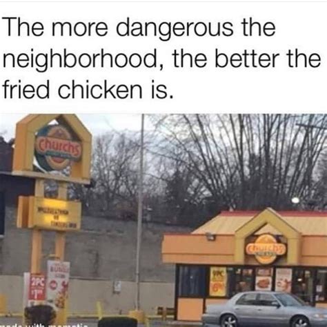 The More Dangerous The Neighborhood The Better The Fried Chicken Is