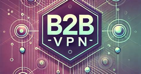 B2b Vpn Meaning Examples Alternatives Pomerium