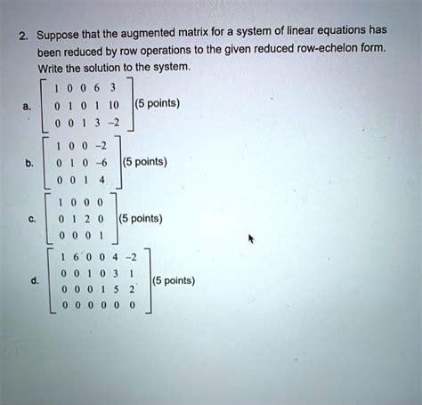 SOLVED: 2. Suppose that the augmented matrix for a system of linear equations has been reduced ...