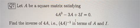 Solved Q7 Let A Be A Square Matrix Satisfying 4a3 3a31 0