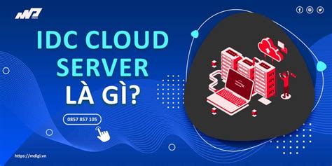 Idc Cloud Server Là Gì Top 5 Nhà Cung Cấp Tốt Nhất 2025 Mdigi