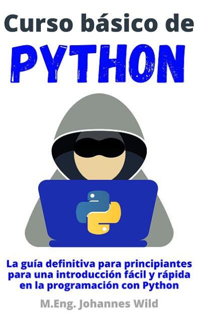 Curso Básico De Python La Guía Para Principiantes Para Una Introducción En La Programación Con