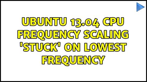 Ubuntu Ubuntu 13 04 Cpu Frequency Scaling Stuck On Lowest Frequency 2 Solutions Youtube