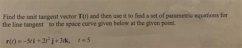 Solved Find The Unit Tangent Vector T T And Then Use It To Chegg