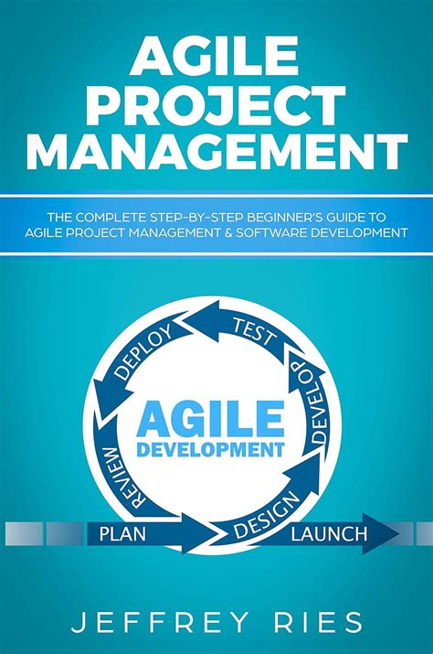 Agile Project Management The Complete Step By Step Beginners Guide To Agile Project Management