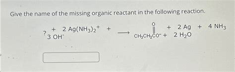 Solved Give the name of the missing organic reactant in the | Chegg.com