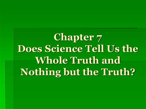Ppt Chapter 7 Does Science Tell Us The Whole Truth And Nothing But