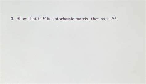 Solved Show That If P Is A Stochastic Matrix Then So Is Chegg