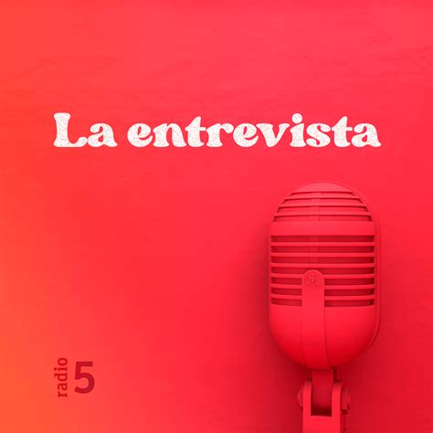 La Entrevista De Radio 5 Programa De Entrevistas En Rtve Play