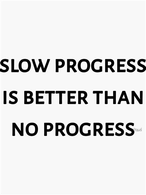Slow Progress Is Better Than No Progress Sticker For Sale By Itaxi Redbubble