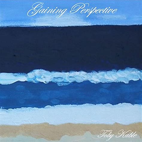 Gaining Perspective Toby Kable Digital Music