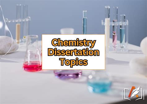145 Chemistry Dissertation Topics For Fast Approval