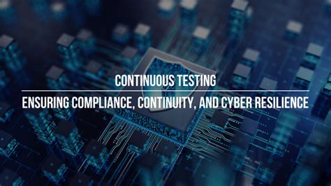Continuous Testing Ensuring Compliance Continuity And Cyber