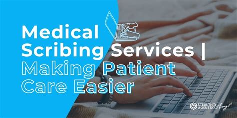 Medical Scribing Services Making Patient Care Easier Stealth Agents