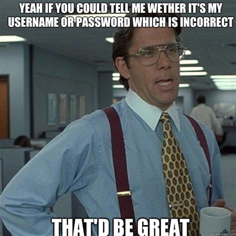 Yeah If You Could Tell Me Wether Its My Username Or Password Which Is