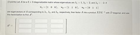Solved By An Expert 3 ﻿points ﻿let A ﻿be A 3×3 ﻿diagonalizable Matrix